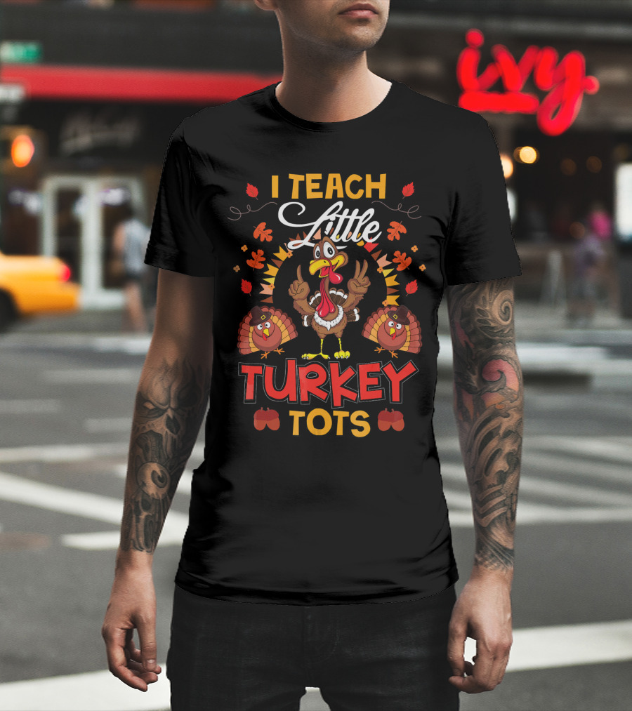 I Teach Little Turkey Tots Thanksgiving Teacher Cute T-Shirt