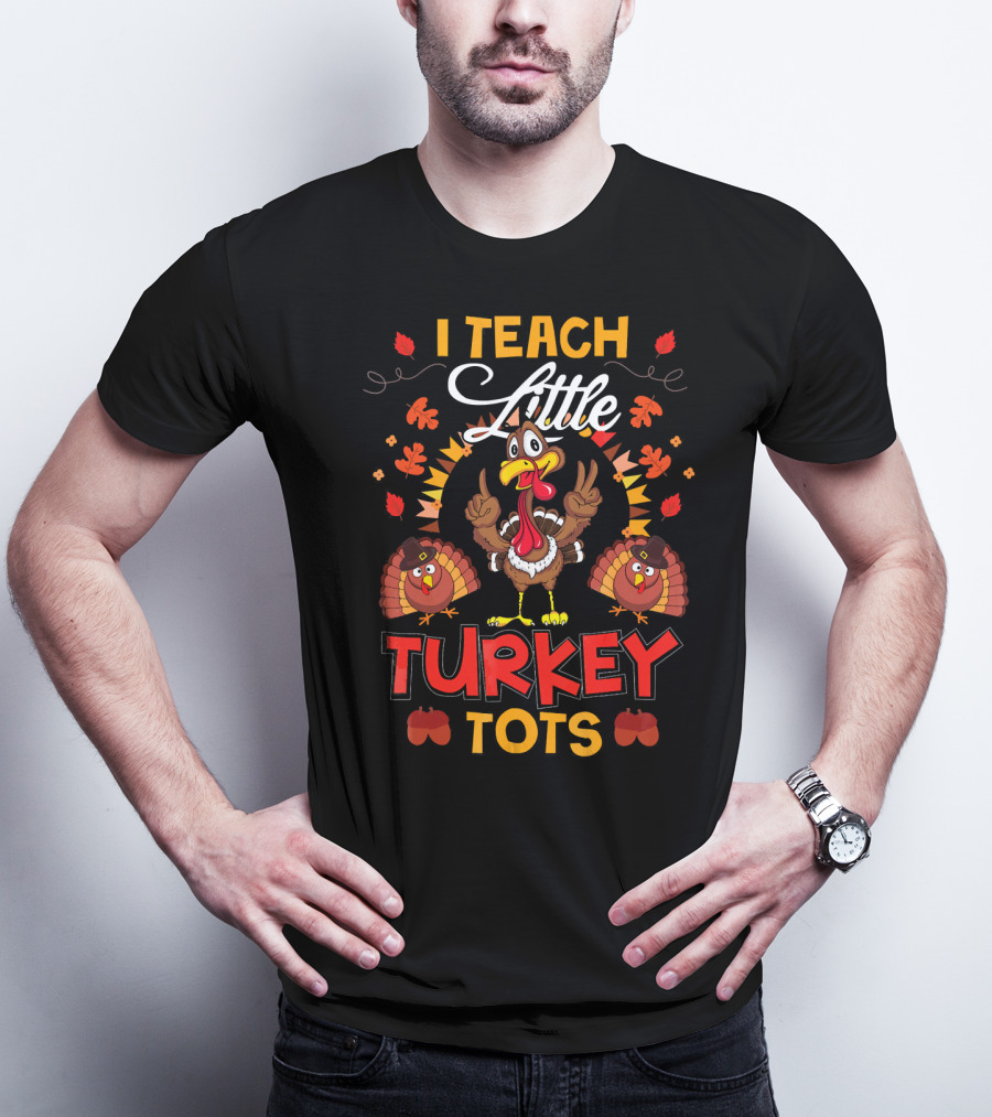 I Teach Little Turkey Tots Thanksgiving Teacher Cute T-Shirt