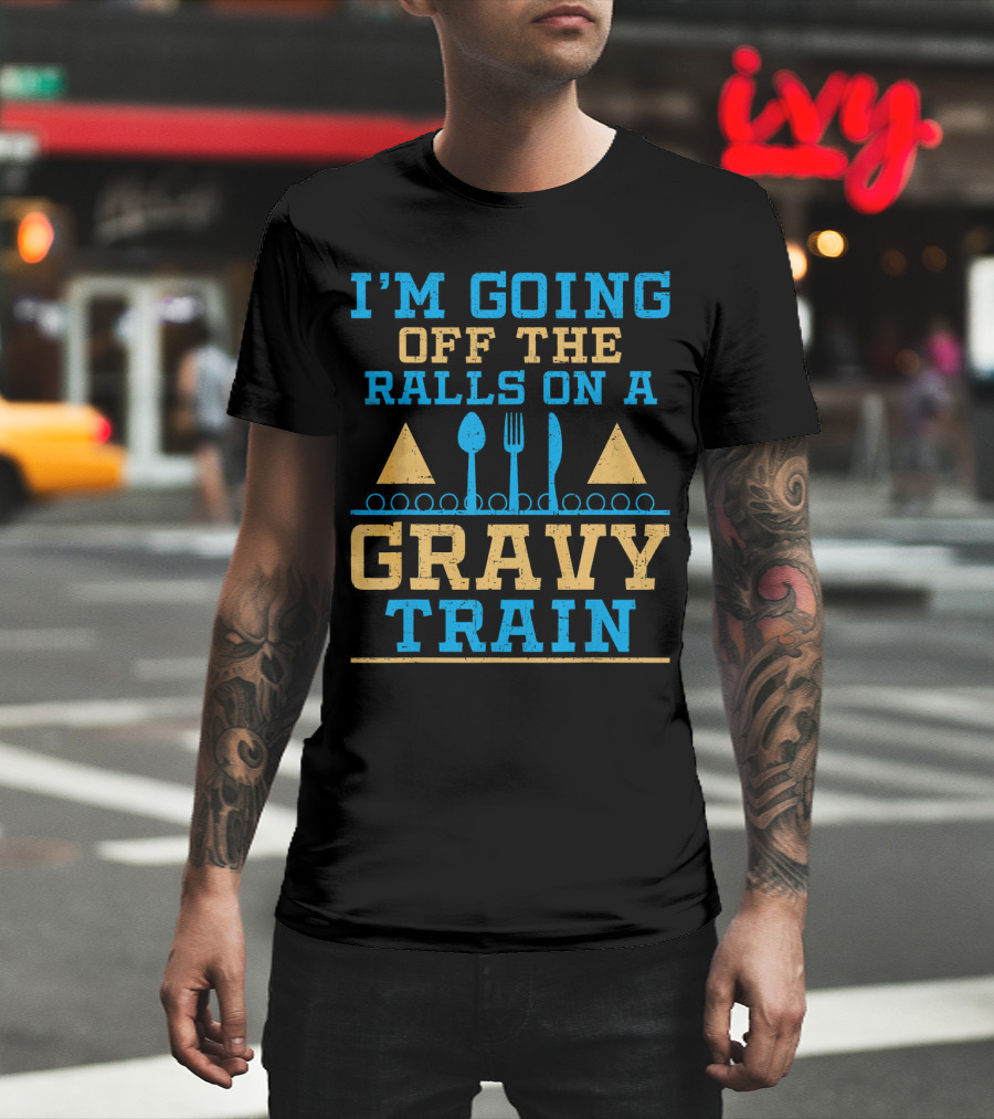 I'M GOING OFF THE RAILS ON A GRAVY TRAIN T-Shirt