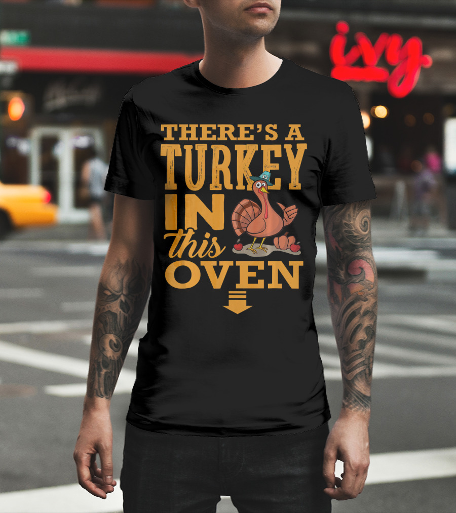 THERE'S A TURKEY IN THIS OVEN T-Shirt