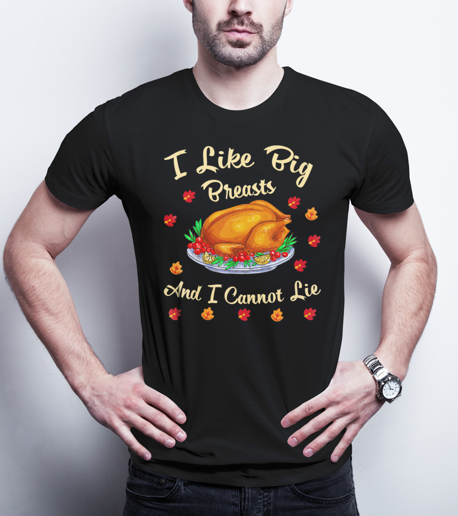 I Like Big Breasts And I Cannot Lie Turkey Thanksgiving T-Shirt