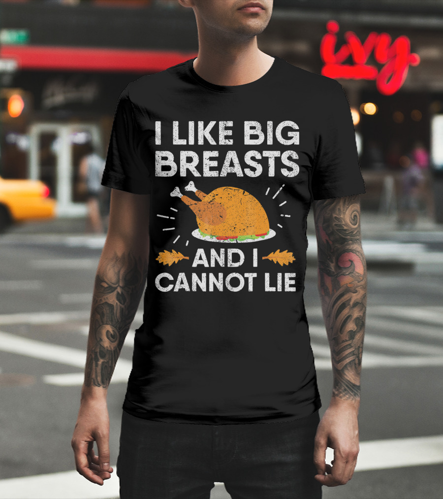 I Like Big Breasts And I Cannot Lie Thanksgiving Turkey T-Shirt