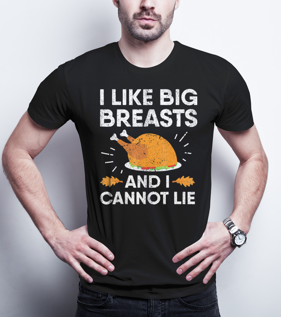 I Like Big Breasts And I Cannot Lie Thanksgiving Turkey T-Shirt