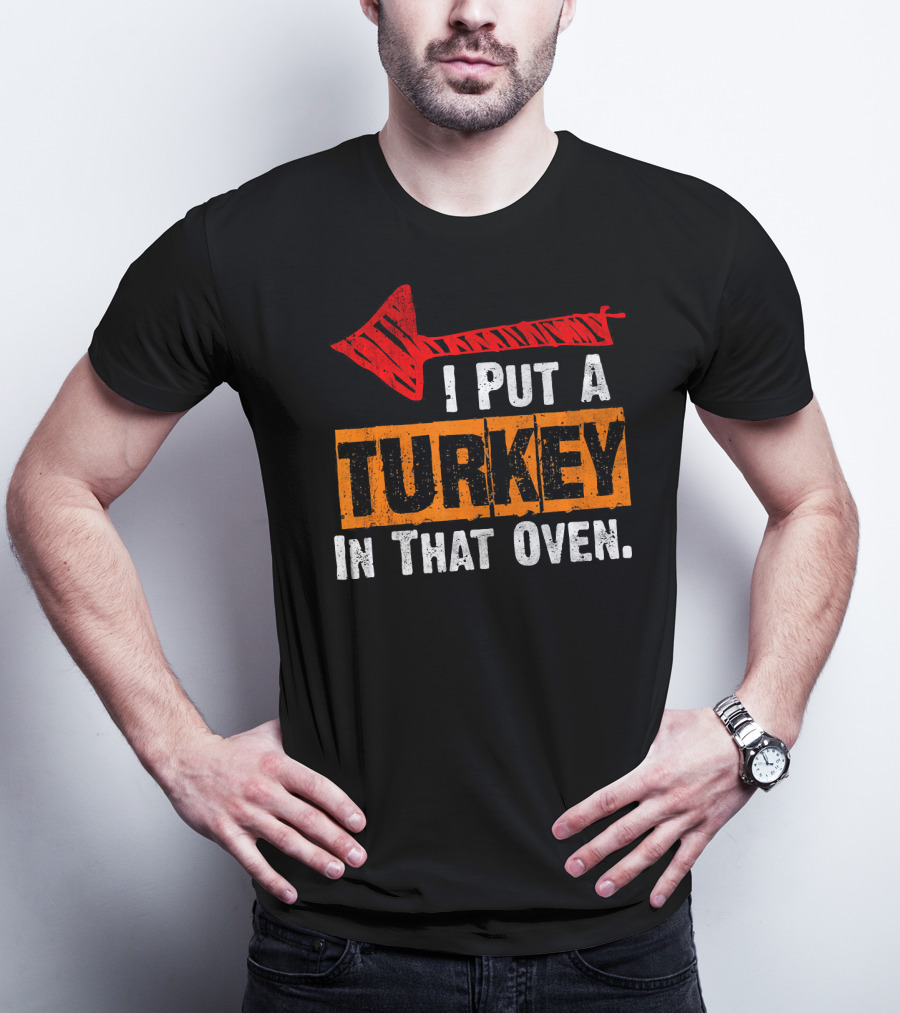 I Put A Turkey In That Oven Dad Thanksgiving Pre T-Shirt