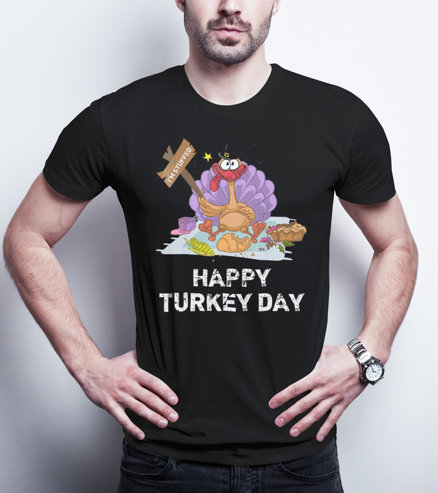HAPPY TURKEY DAY I'M STUFFED T-Shirt