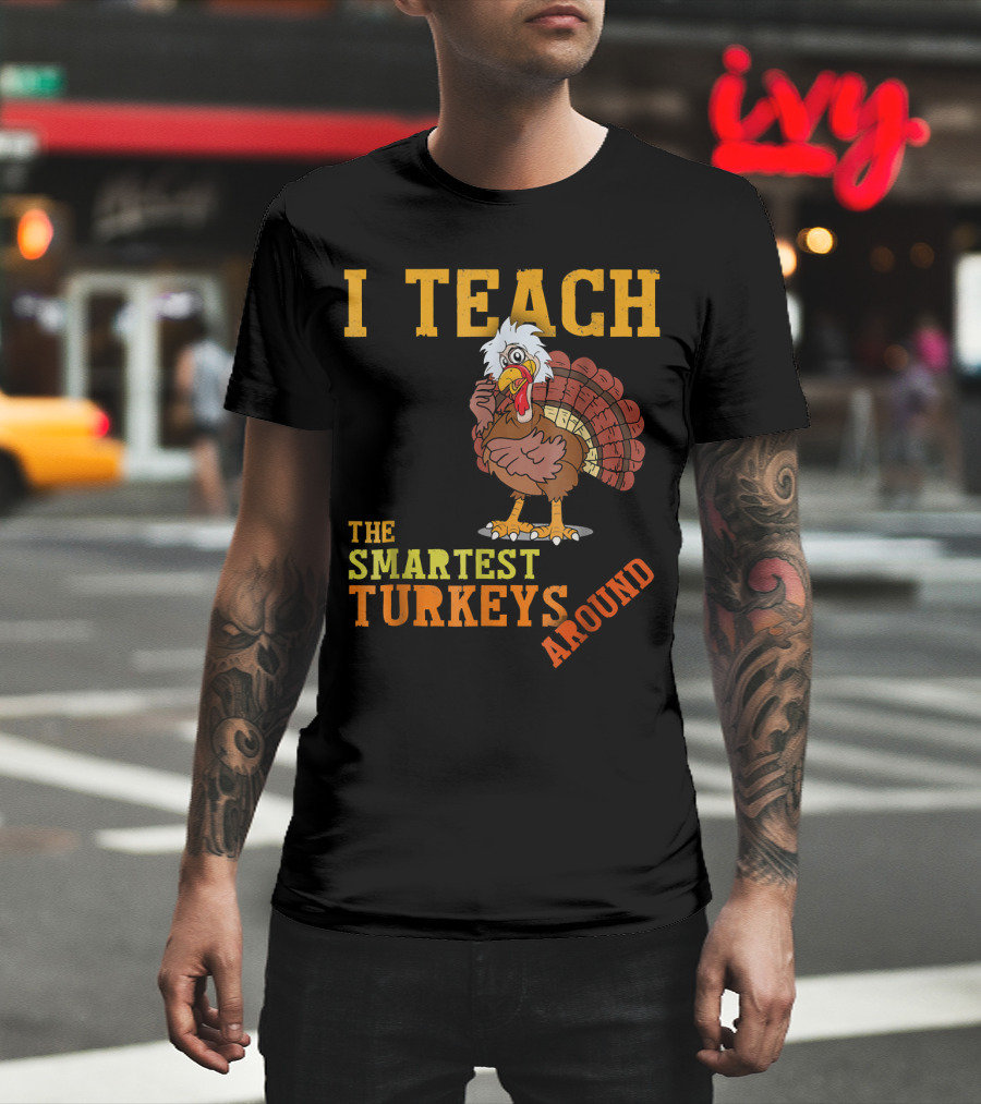I Teach The Smartest Turkeys Around Funny Thanksgiving Mens T-Shirt