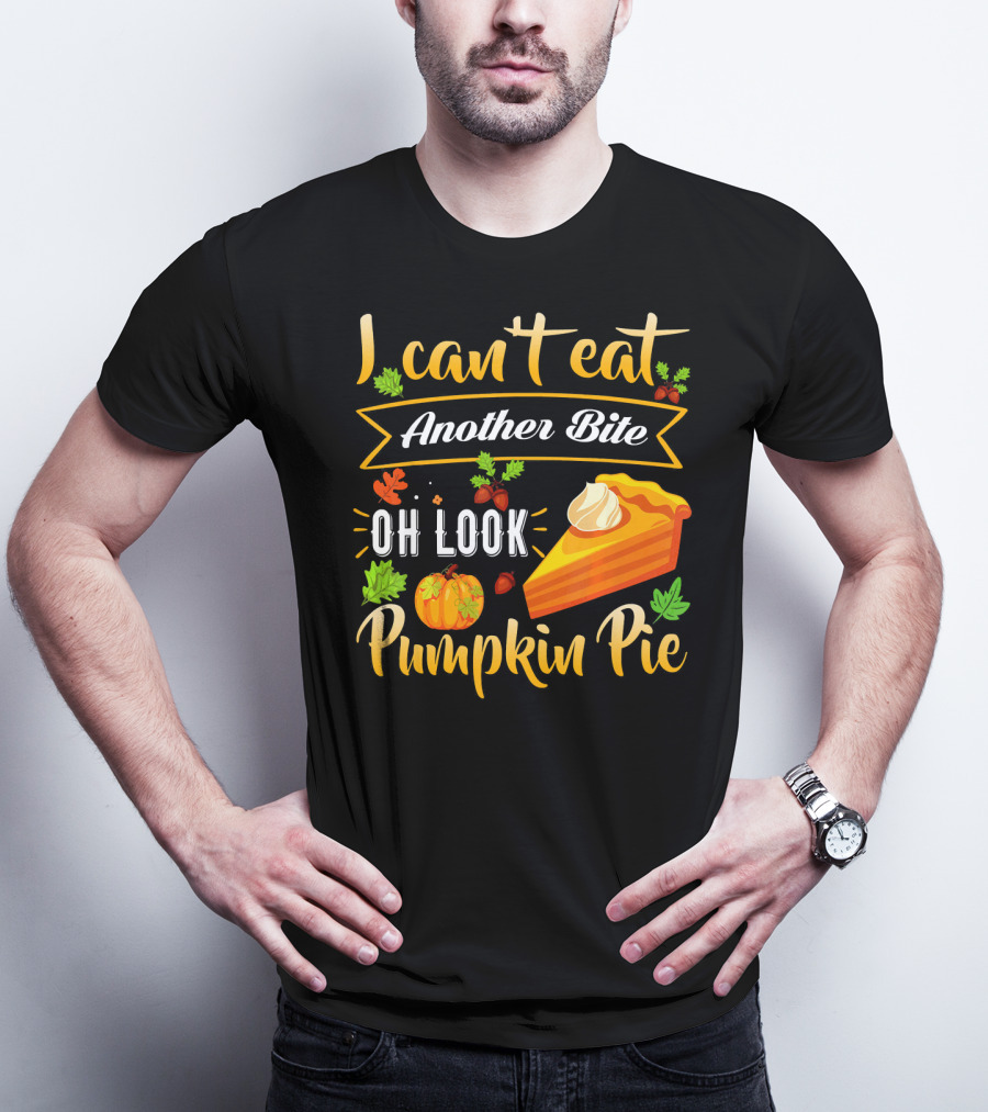 I Can't Eat Another Bite Oh Look Pumpkin Pie T-Shirt