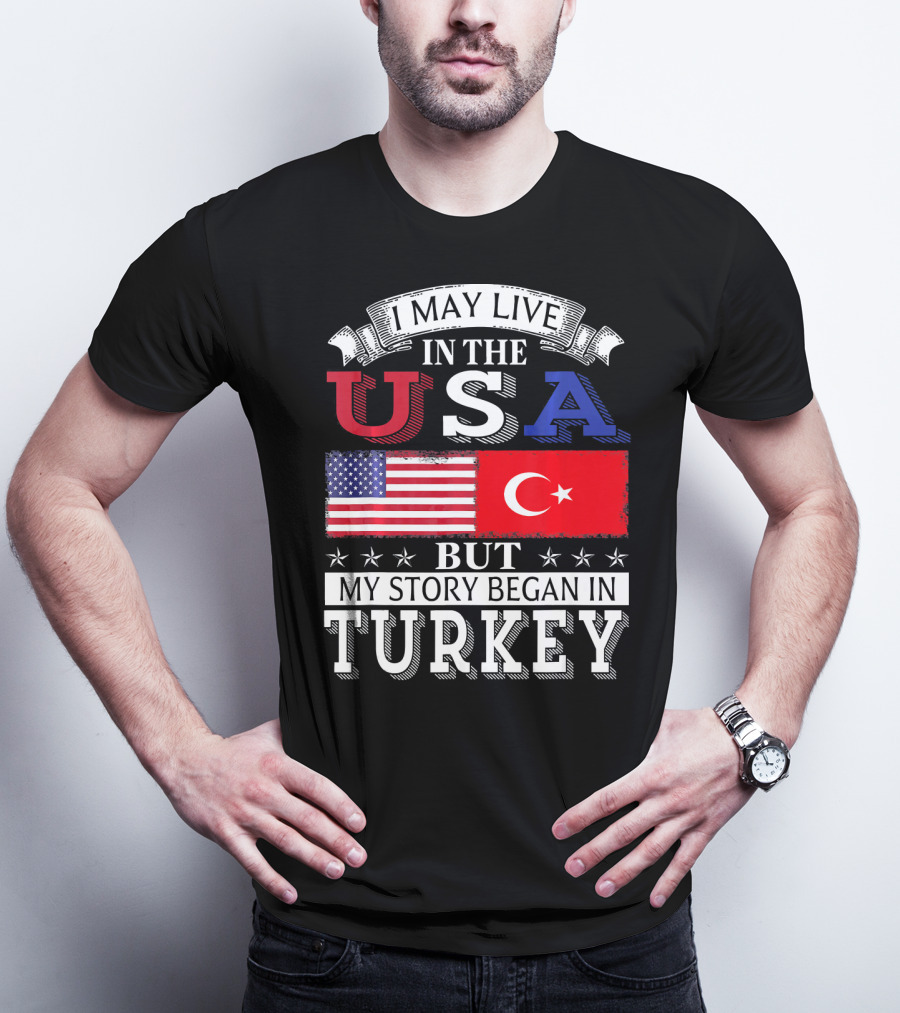 I May Live In The USA But My Story Began In Turkey T-Shirt