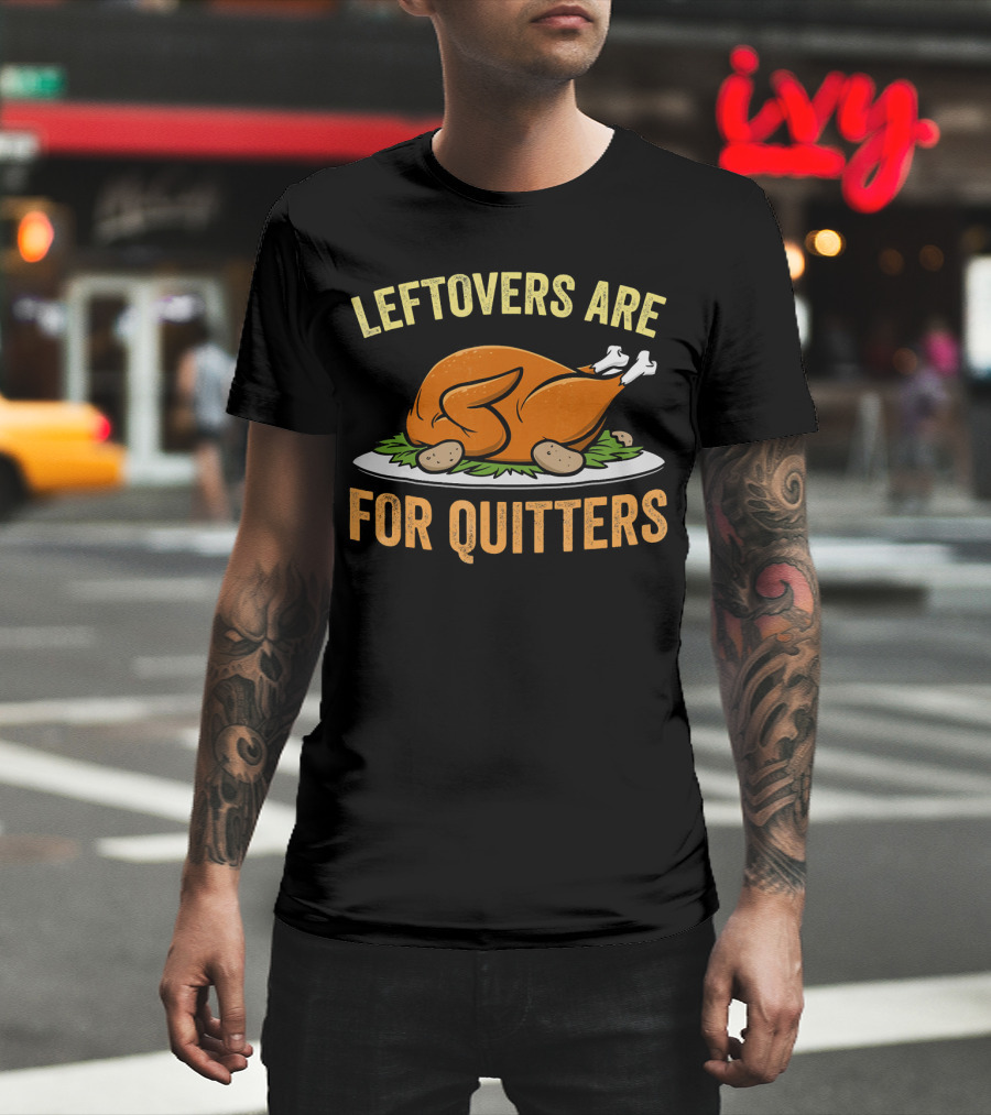 Thanksgiving Turkey Celebration Quote Leftovers Are For Quitters T-Shirt