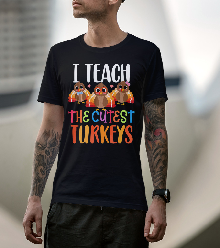 I Teach The Cutest Turkeys T-Shirt