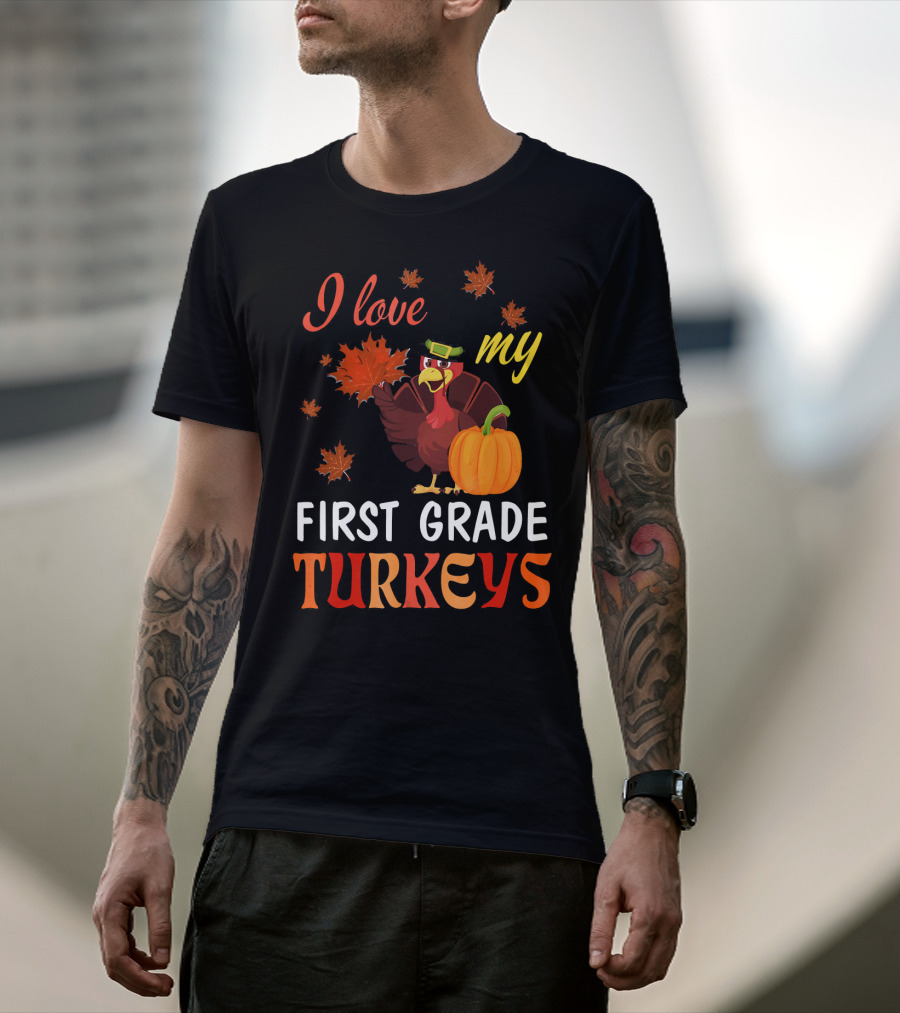I Love My First Grade Turkeys Thanksgiving 1st Grade Classroom Fun T-Shirt