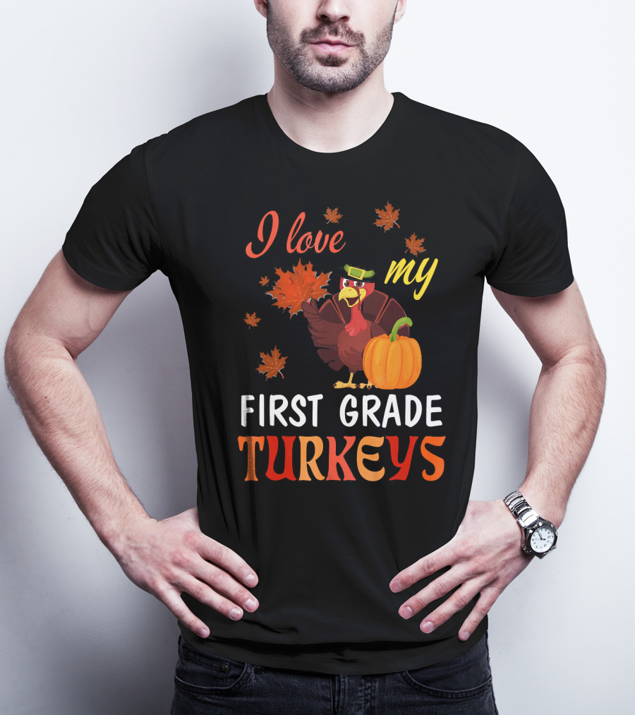 I Love My First Grade Turkeys Thanksgiving 1st Grade Classroom Fun T-Shirt