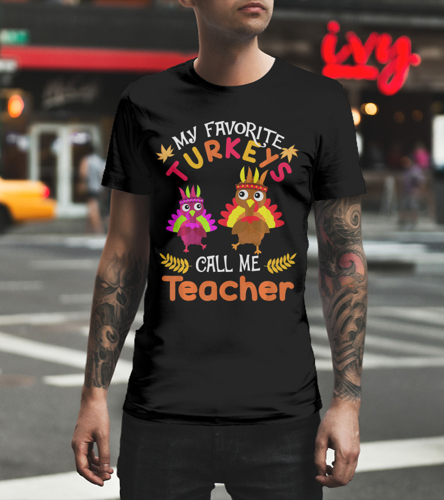 My Favorite Turkeys Call Me Teacher T-Shirt