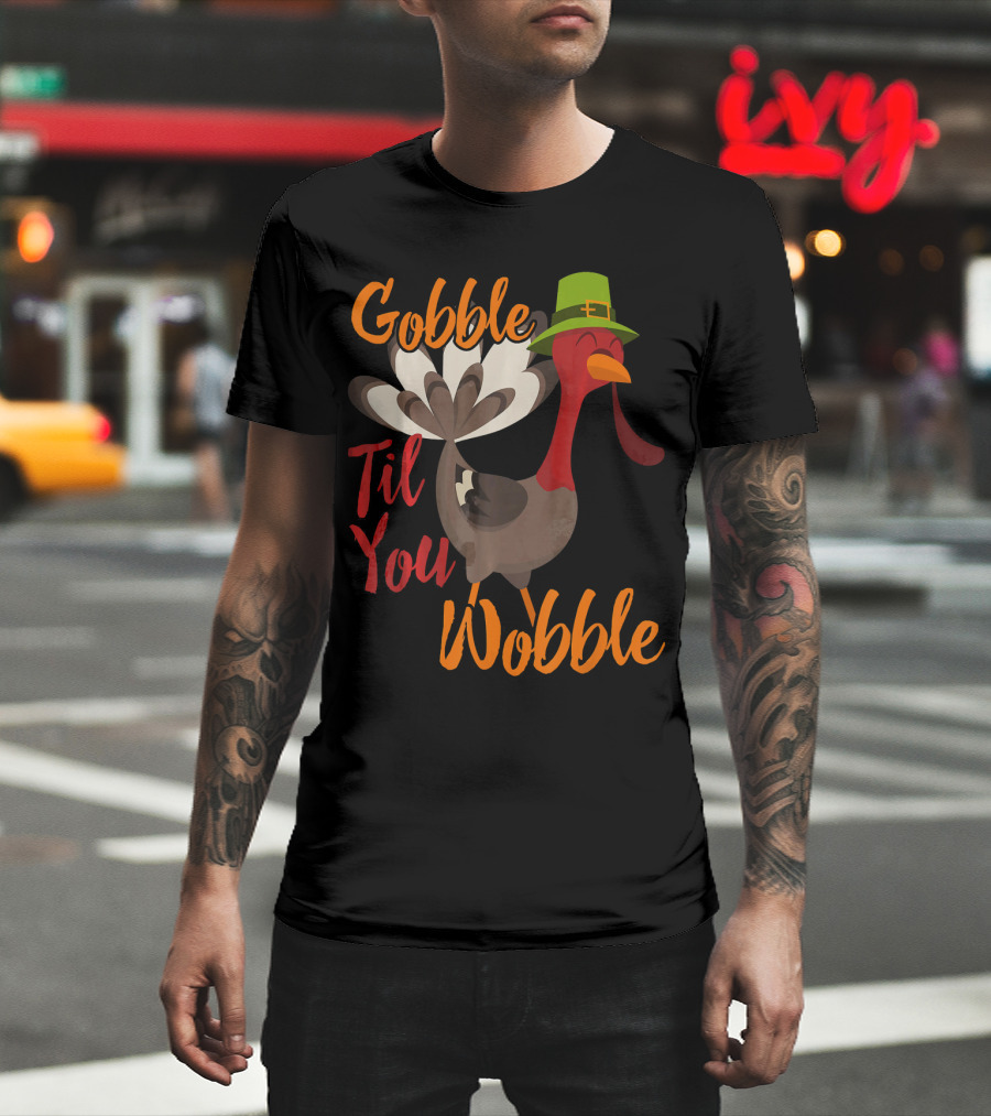 Gobble Til You Wobble Funny Thanksgiving Turkey T-Shirt