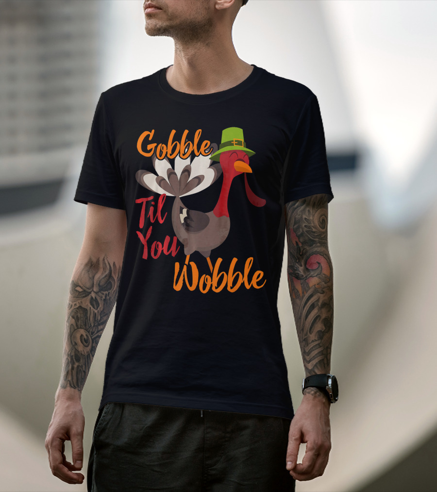Gobble Til You Wobble Funny Thanksgiving Turkey T-Shirt