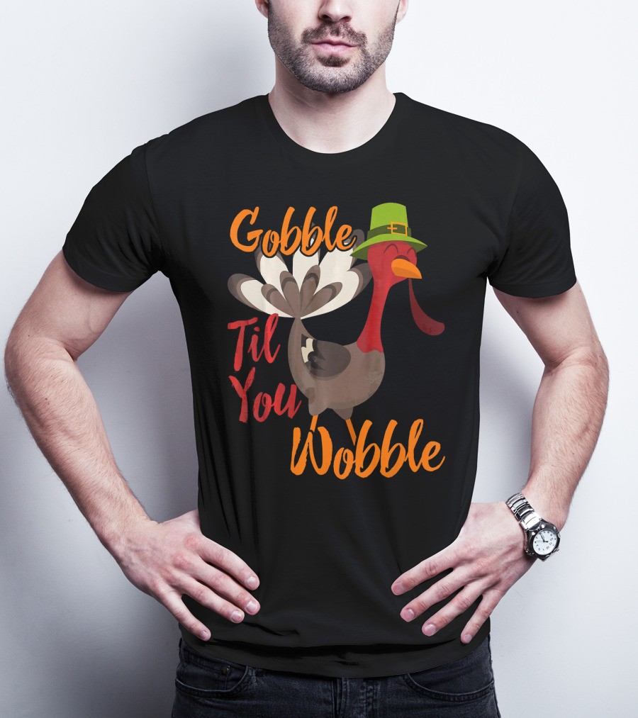 Gobble Til You Wobble Funny Thanksgiving Turkey T-Shirt