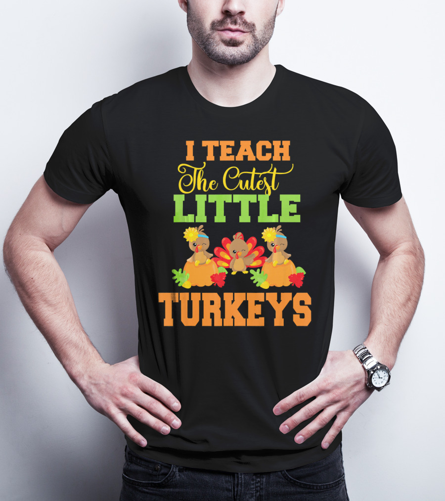 Thanksgiving I Teach The Cutest Little Turkeys T-Shirt