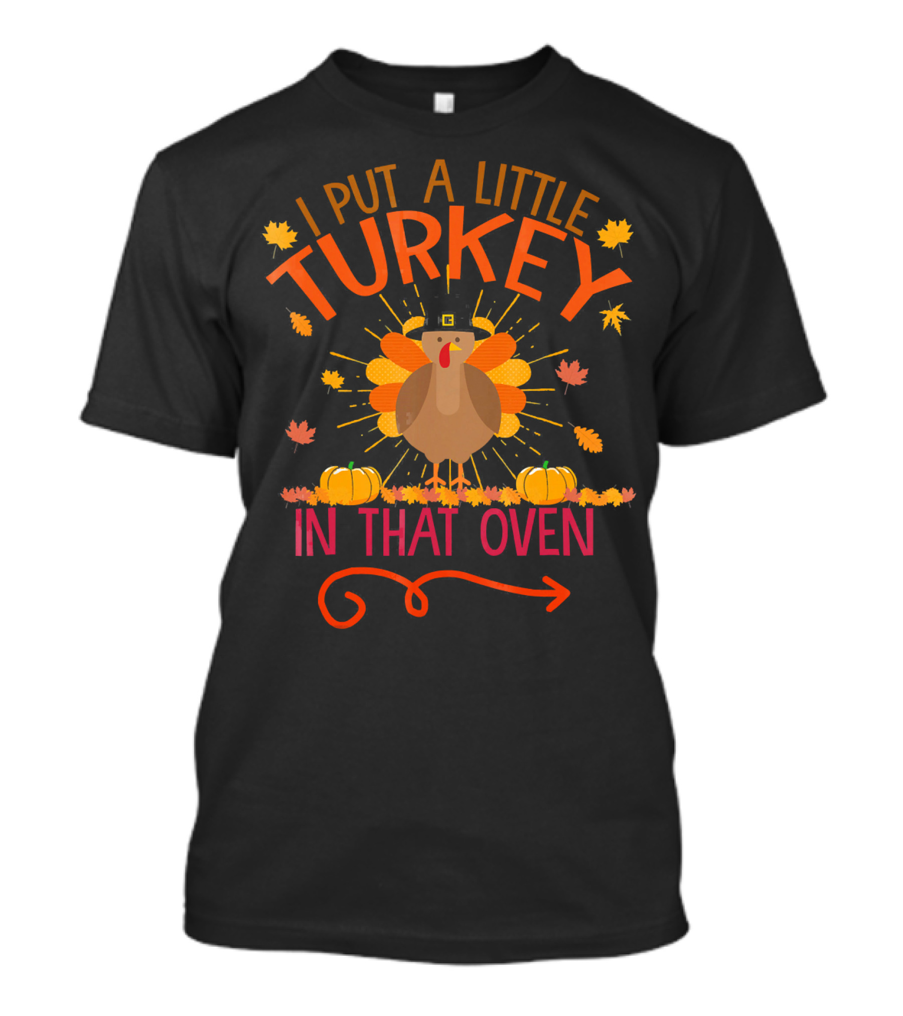 Thanksgiving Humor 'I Put A Little Turkey In That Oven' With Festive Autumn Leaves And Pumpkins T-Shirt