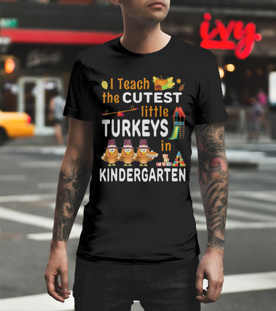 I Teach The Cutest Little Turkeys In Kindergarten T-Shirt