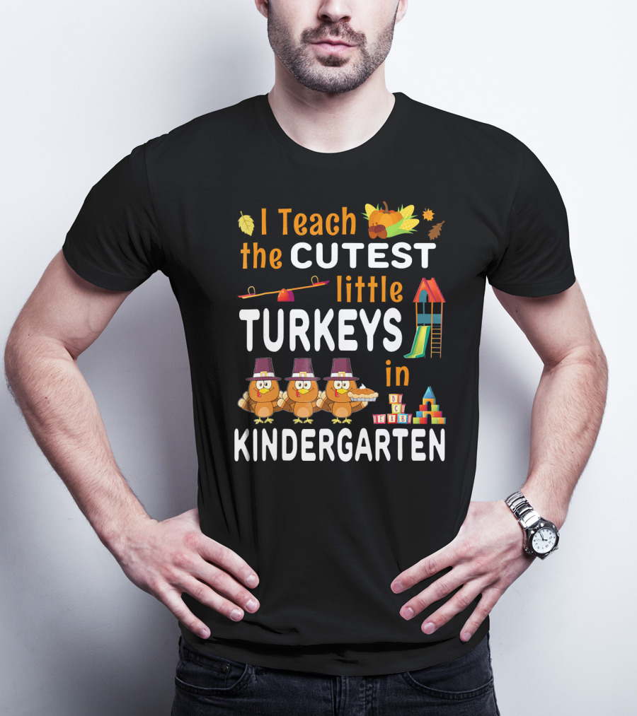 I Teach The Cutest Little Turkeys In Kindergarten T-Shirt