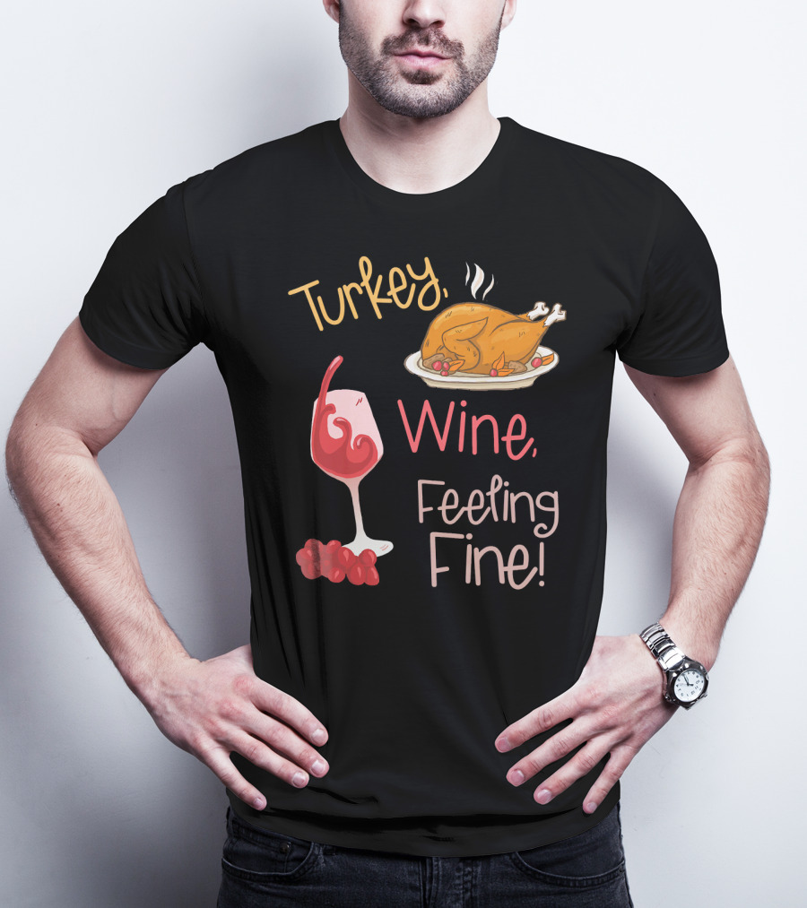 Turkey Wine Feeling Fine Thanksgiving Humor T-Shirt