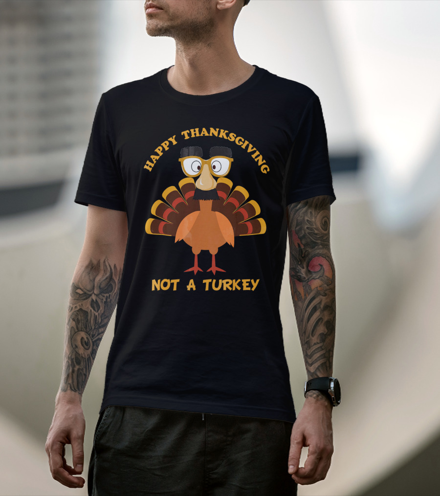 Happy Thanksgiving Not A Turkey Funny Thanksgiving Turkey Disguise T-Shirt