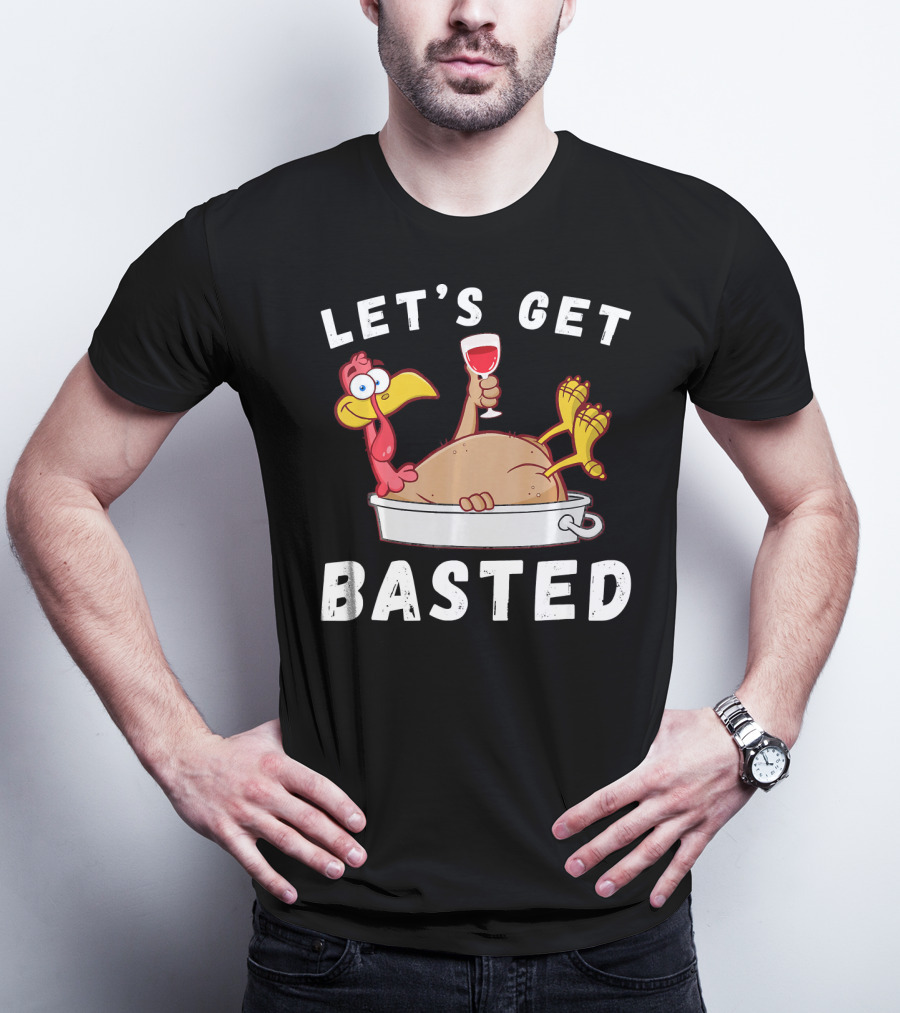 LET'S GET BASTED THANKSGIVING TURKEY WITH WINE LOVER T-Shirt