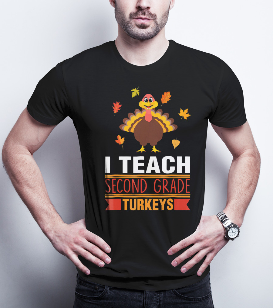 I Teach Second Grade Turkeys With Autumn Leaves And Cheerful Turkey T-Shirt