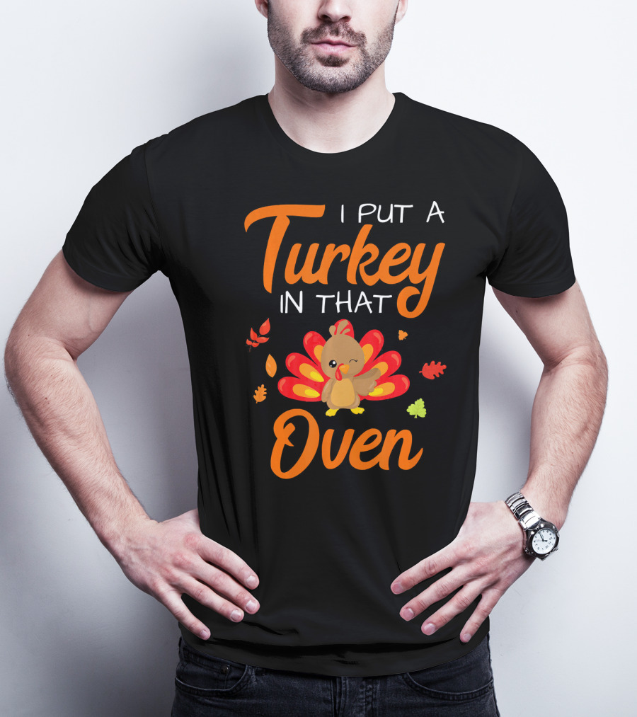 I Put A Turkey In That Oven Cute Autumn Leaves And Cartoon Turkey T-Shirt
