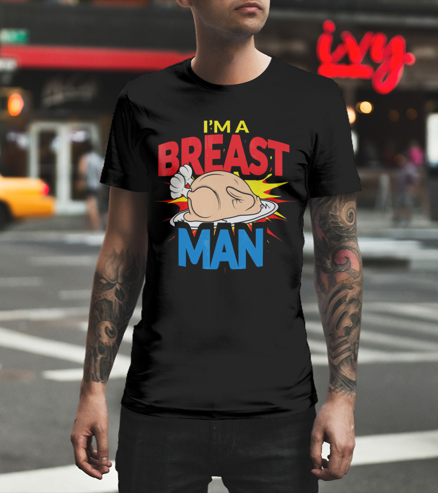 I'M A BREAST MAN THANKSGIVING TURKEY BREAST MAN T-Shirt