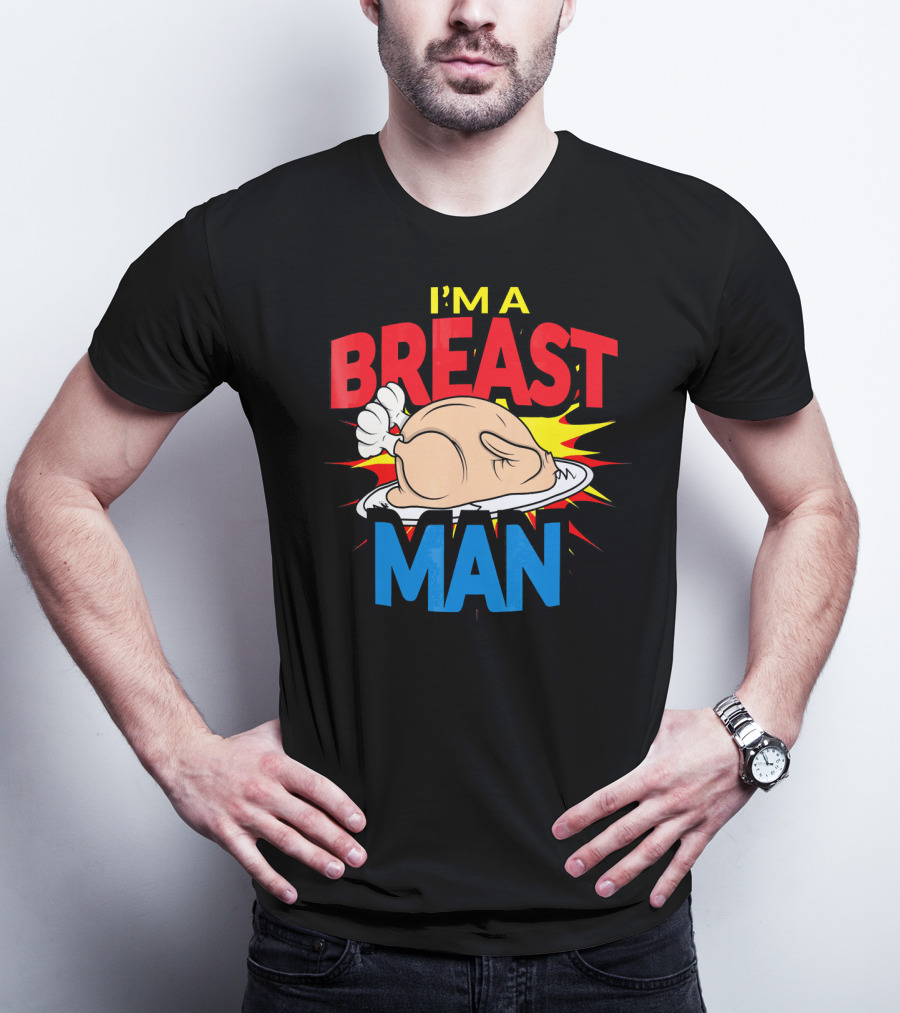 I'M A BREAST MAN THANKSGIVING TURKEY BREAST MAN T-Shirt