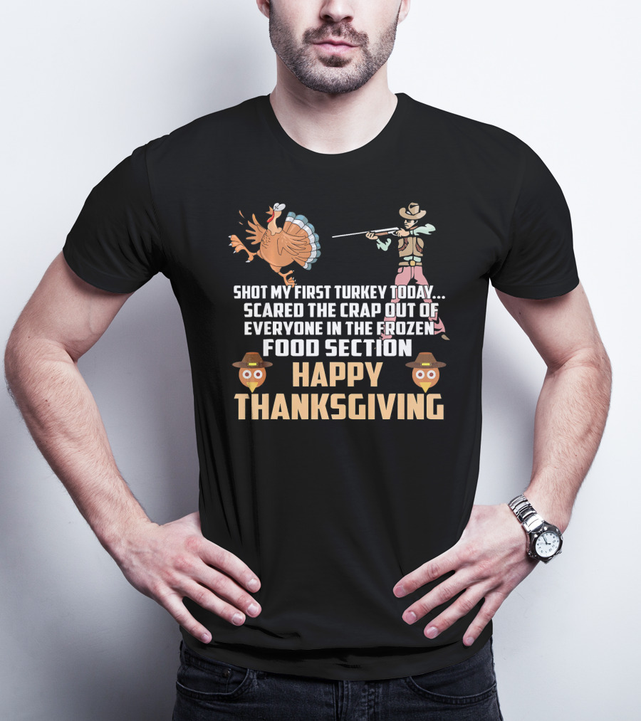 Shot My First Turkey Today Scared Frozen Food Section Happy Thanksgiving T-Shirt