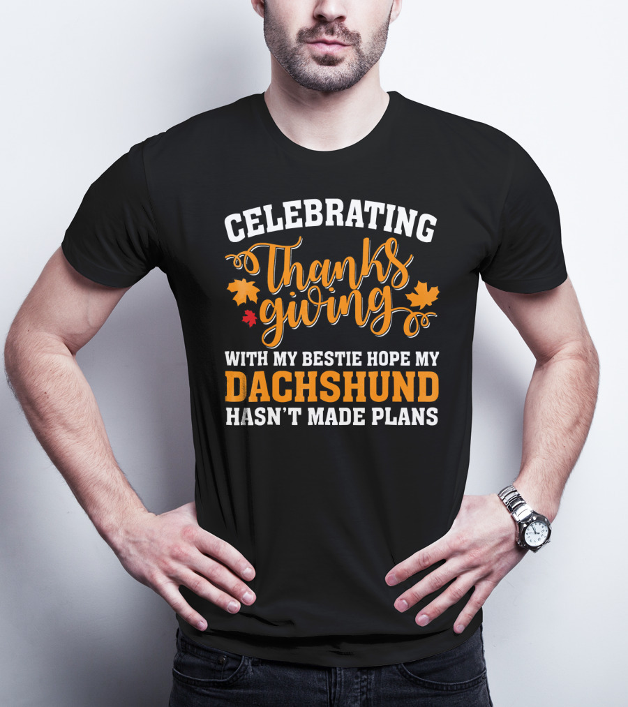 Celebrating Thanksgiving With My Bestie Hope My Dachshund Hasn't Made Plans T-Shirt