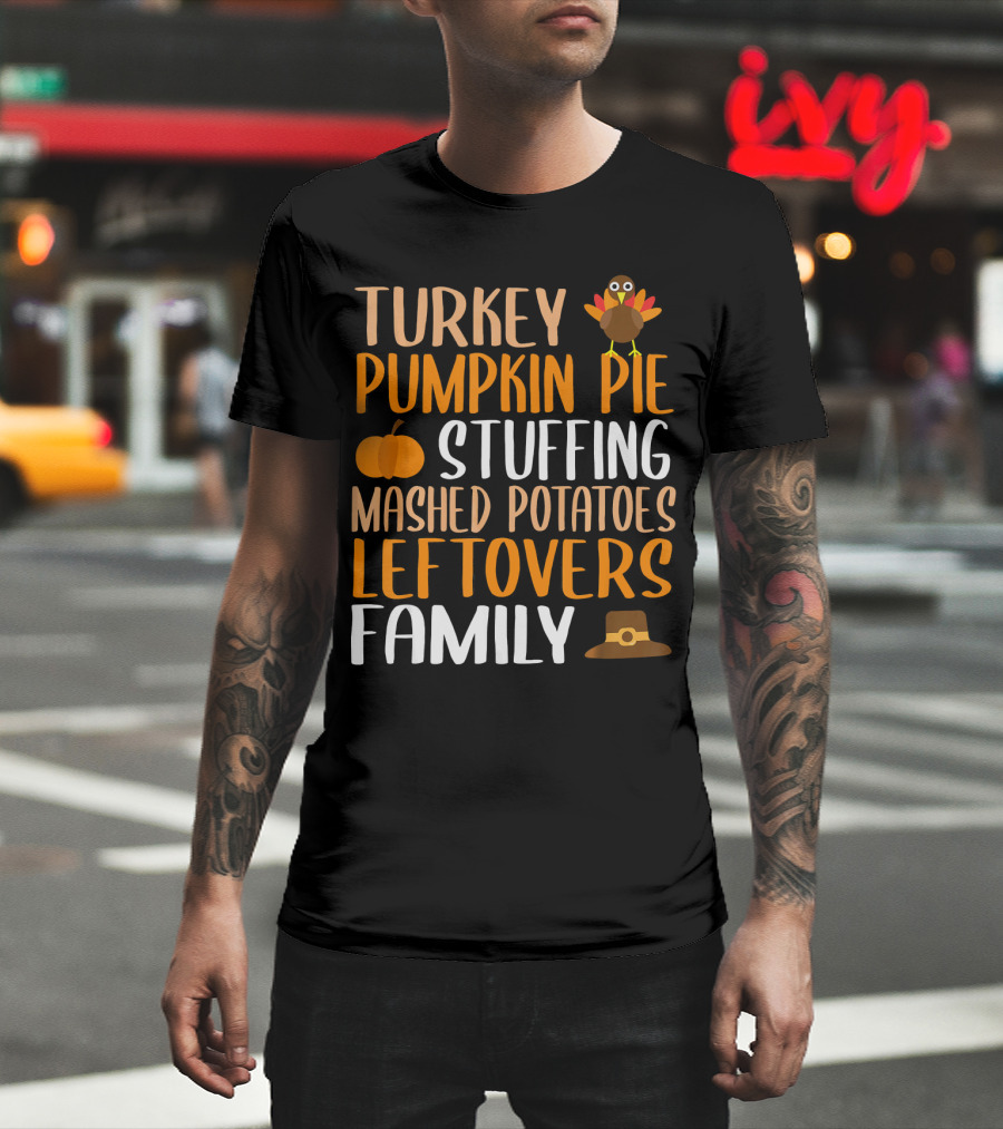 Thanksgiving Turkey Pumpkin Pie Stuffing Mashed Potatoes Leftovers Family T-Shirt