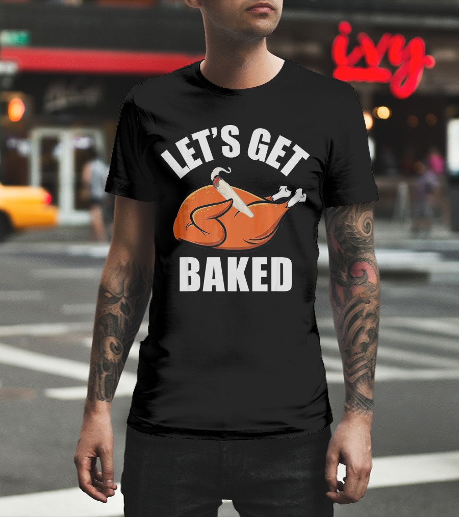 Mens Womens Funny Let's Get Baked Turkey Thanksgiving Humor T-Shirt