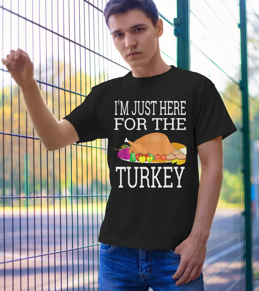 I'm Just Here For The Turkey Funny Thanksgiving Holiday T-Shirt