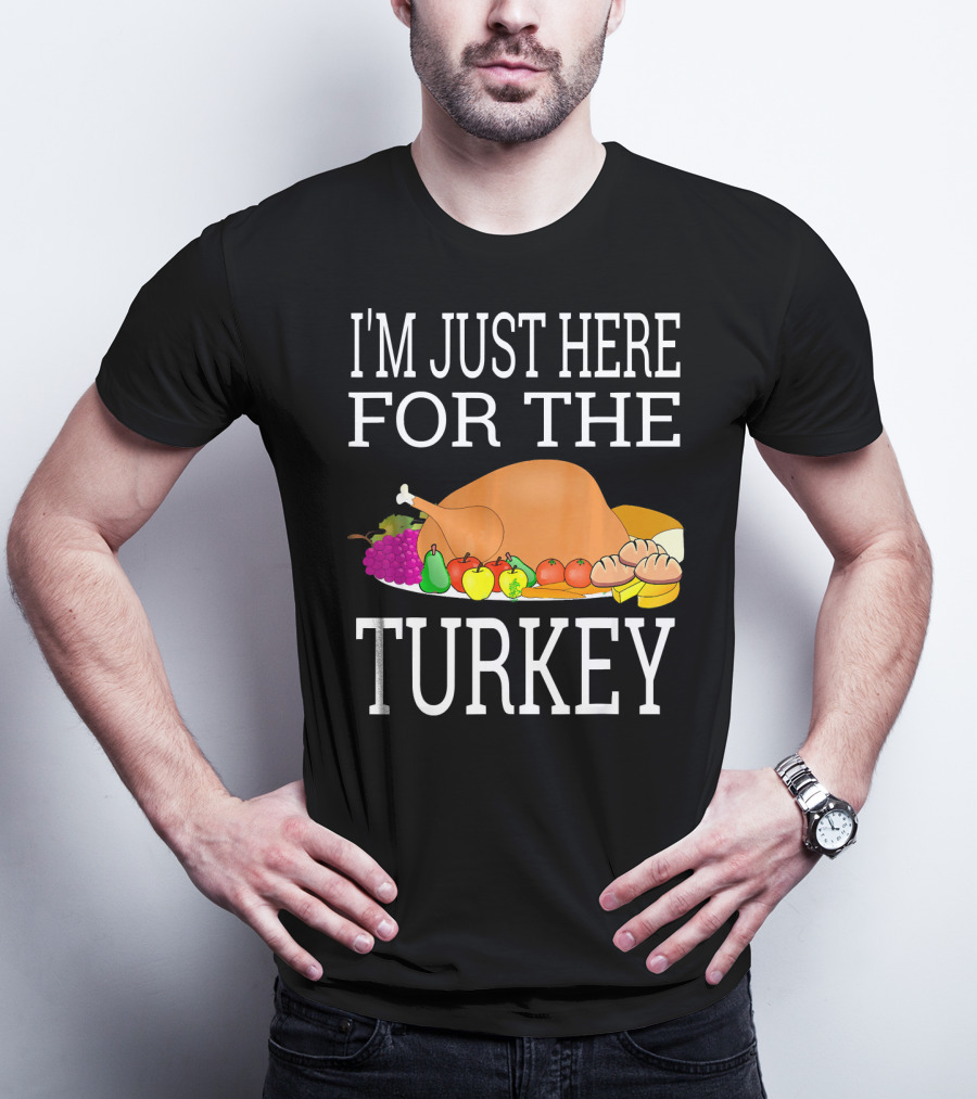 I'm Just Here For The Turkey Funny Thanksgiving Holiday T-Shirt