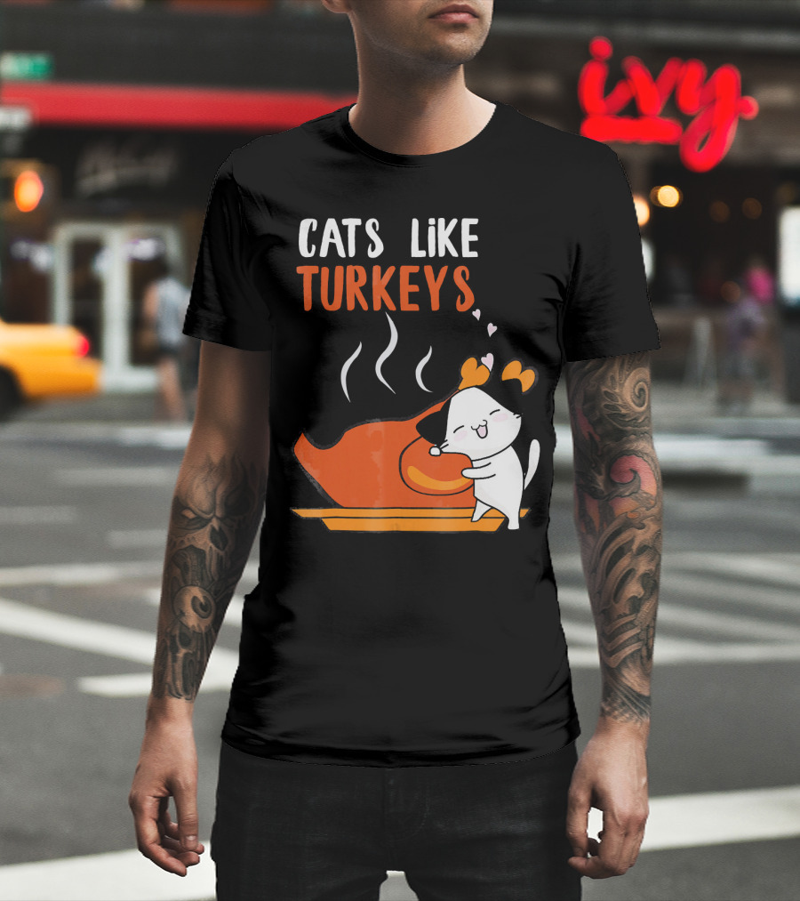 Cats Like Turkeys Funny Thanksgiving Cats And Turkey T-Shirt