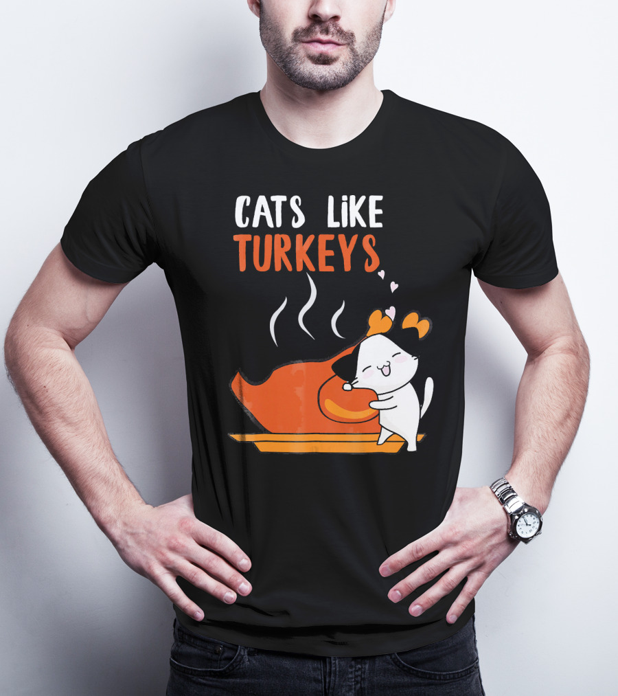 Cats Like Turkeys Funny Thanksgiving Cats And Turkey T-Shirt