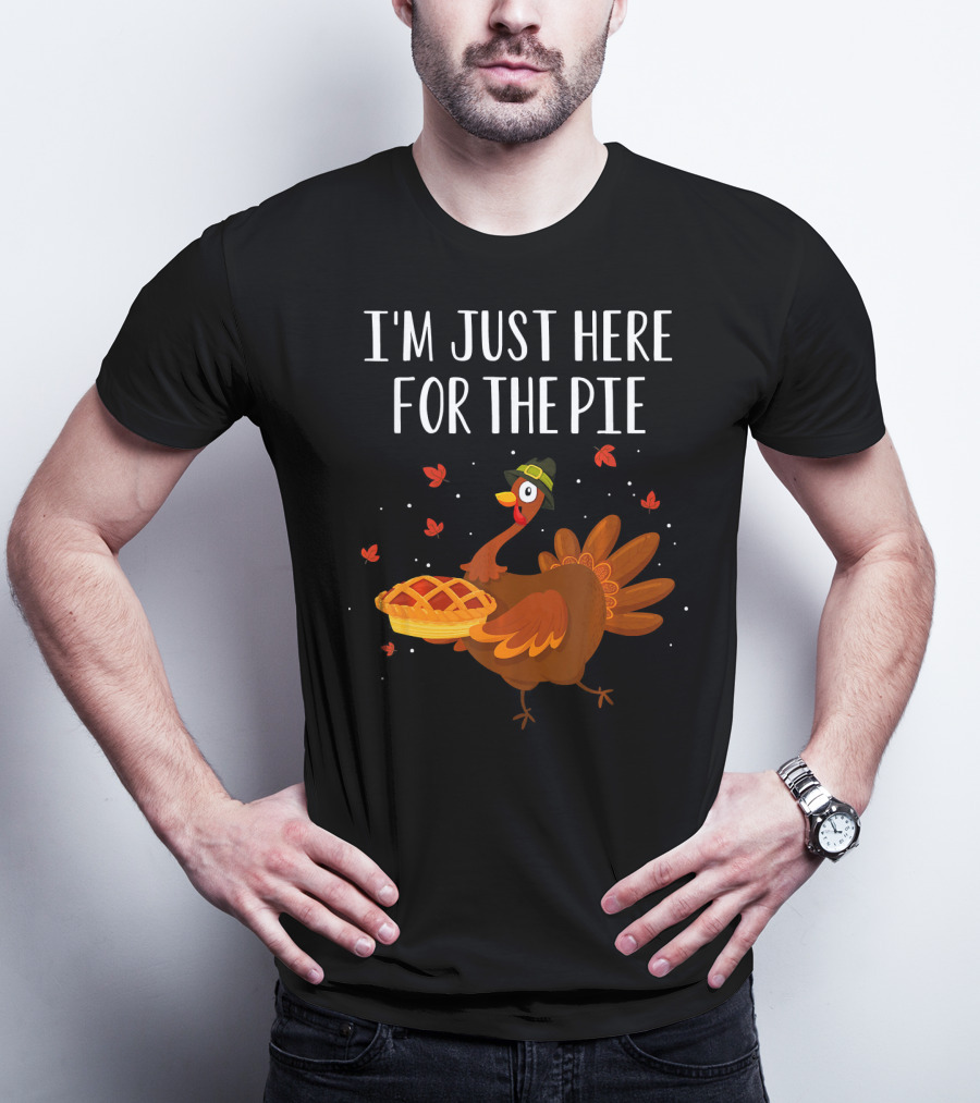 I'm Just Here For The Pie Funny Happy Turkey Thanksgiving T-Shirt
