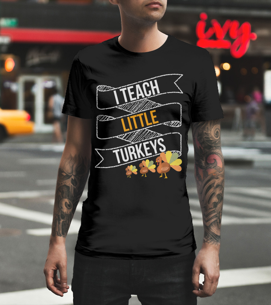 I Teach Little Turkeys Thanksgiving Teacher Humor T-Shirt