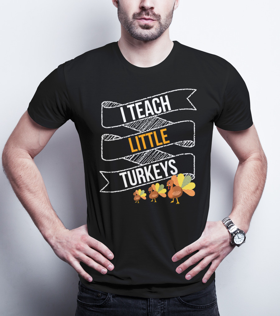 I Teach Little Turkeys Thanksgiving Teacher Humor T-Shirt