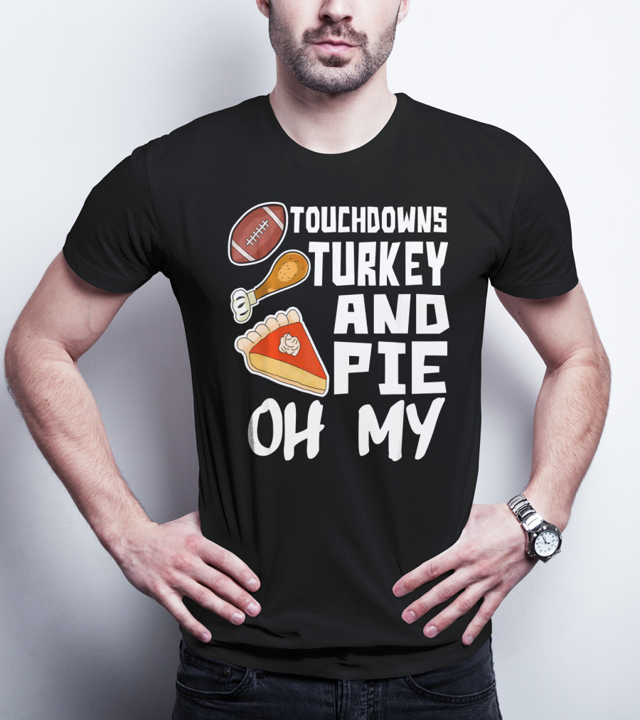 Touchdowns Turkey And Pie Oh My Thanksgiving Holiday Dinner Football T-Shirt