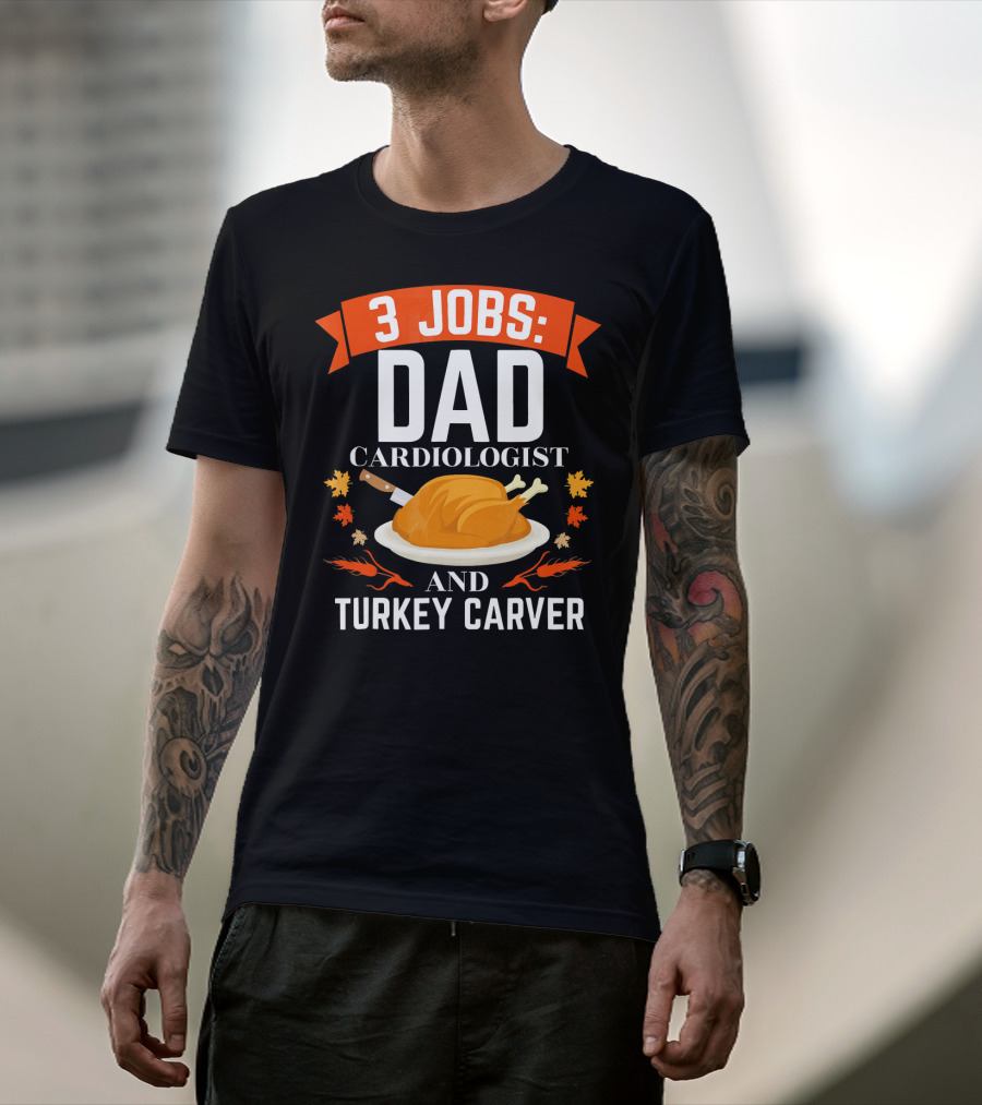 3 Jobs Dad Cardiologist And Turkey Carver T-Shirt