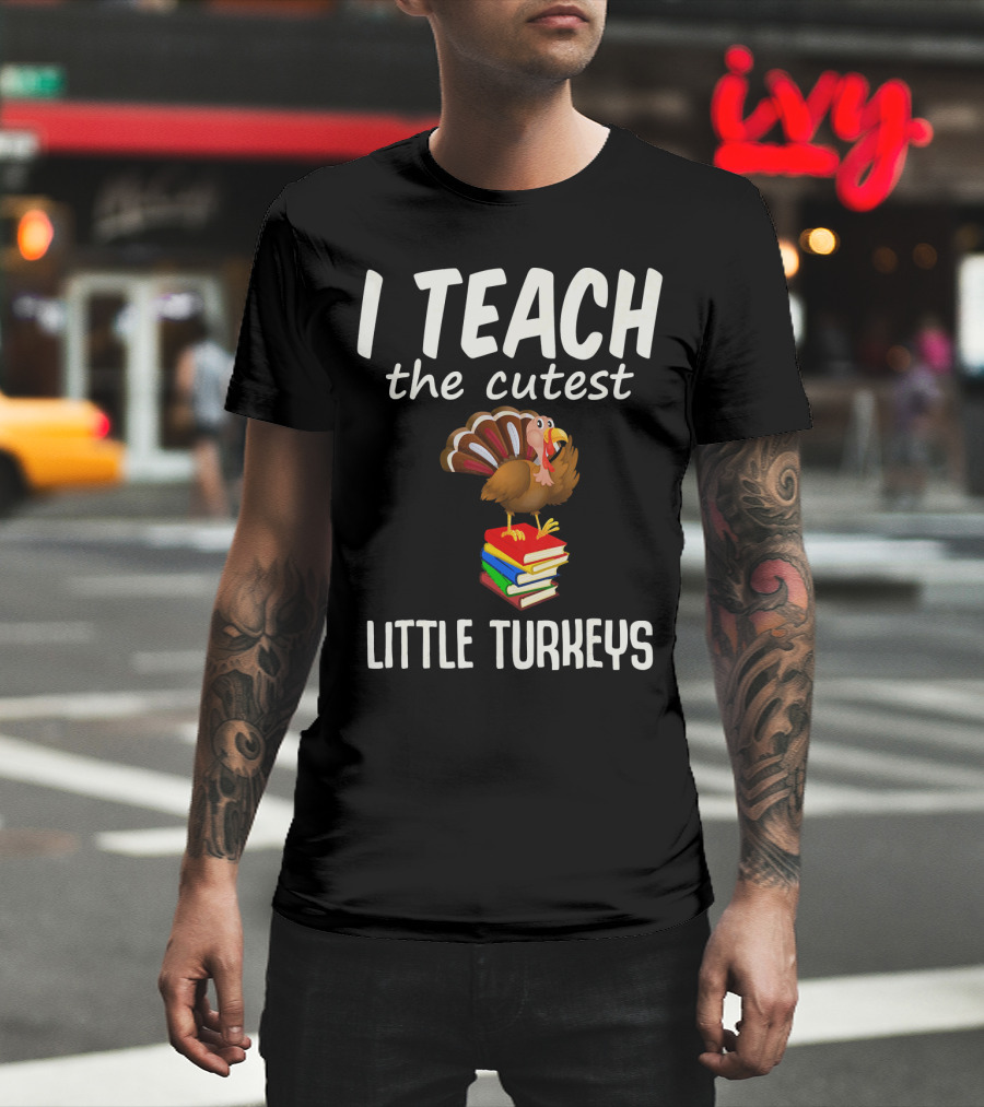 I Teach The Cutest Little Turkeys Thanksgiving Teacher Fun T-Shirt