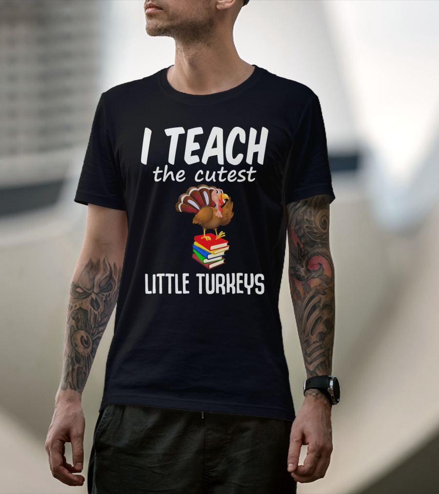 I Teach The Cutest Little Turkeys Thanksgiving Teacher Fun T-Shirt