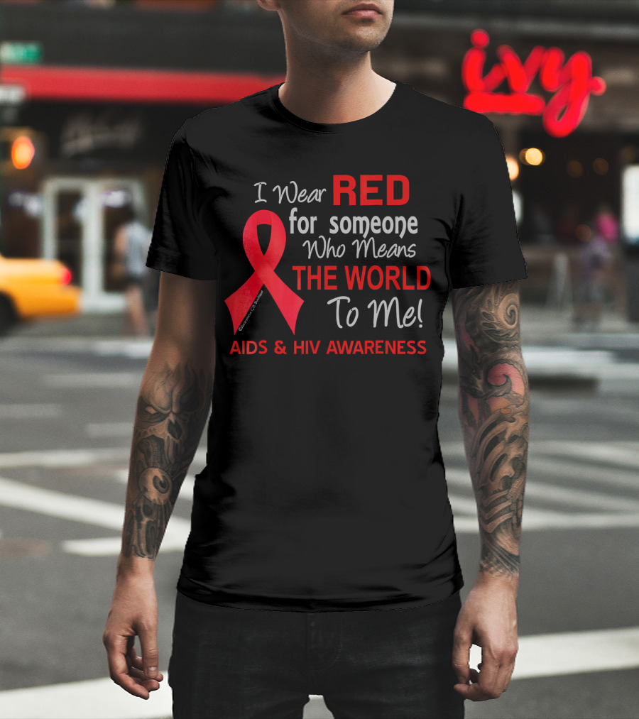 I Wear Red For Someone Who Means The World To Me AIDS And HIV Awareness T-Shirt