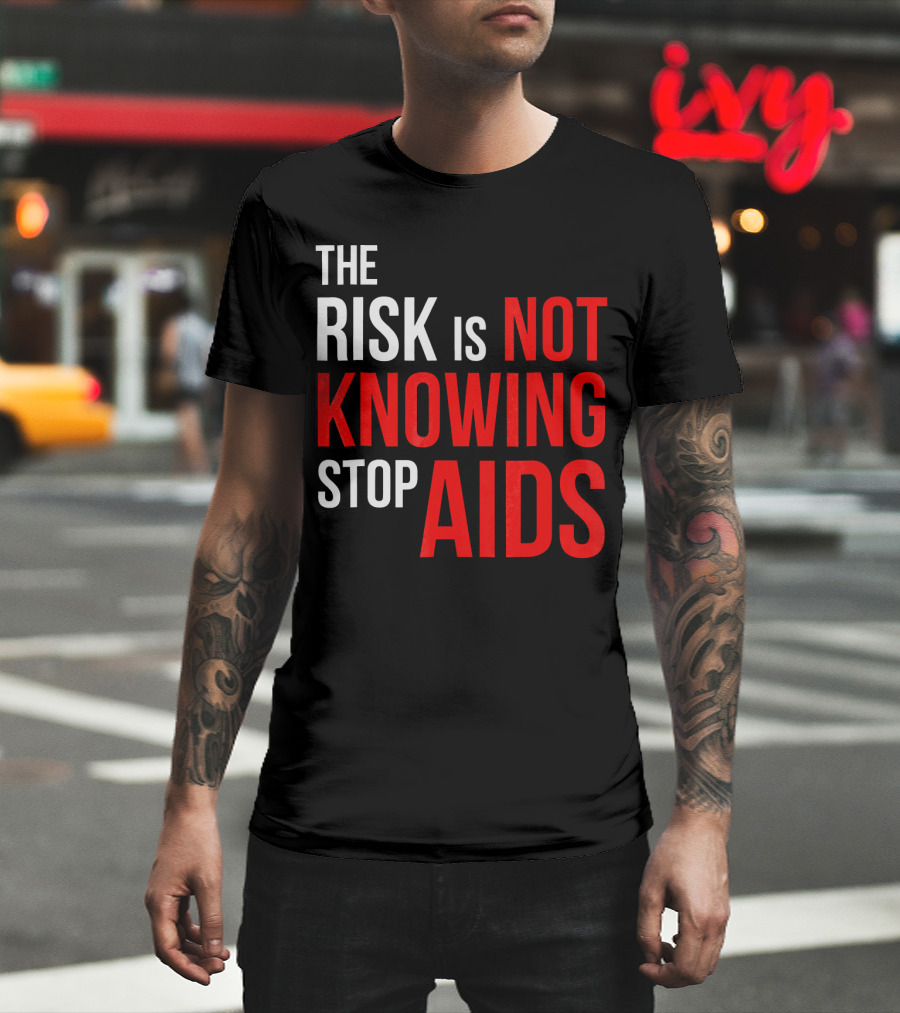 The Risk Is Not Knowing Stop AIDS HIV Awareness Motivation T-Shirt