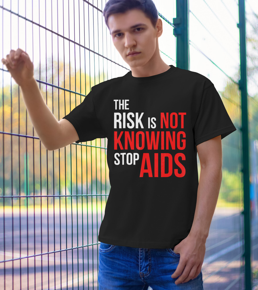 The Risk Is Not Knowing Stop AIDS HIV Awareness Motivation T-Shirt