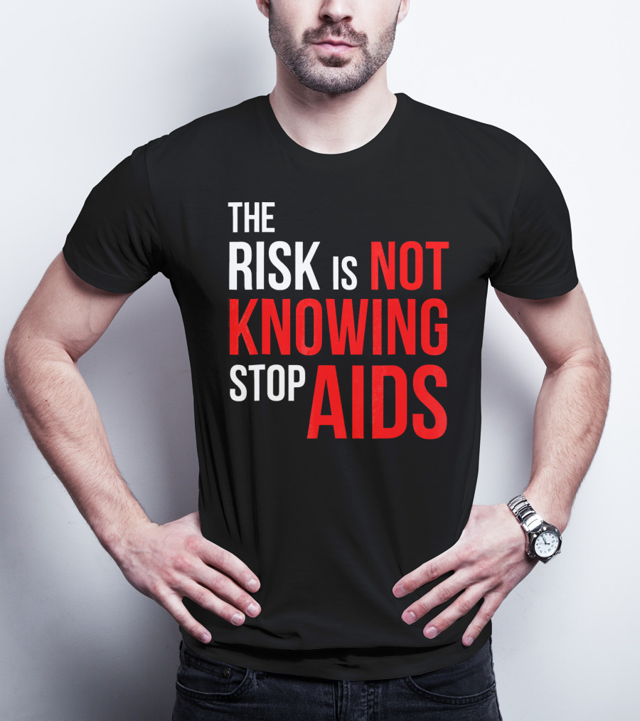 The Risk Is Not Knowing Stop AIDS HIV Awareness Motivation T-Shirt